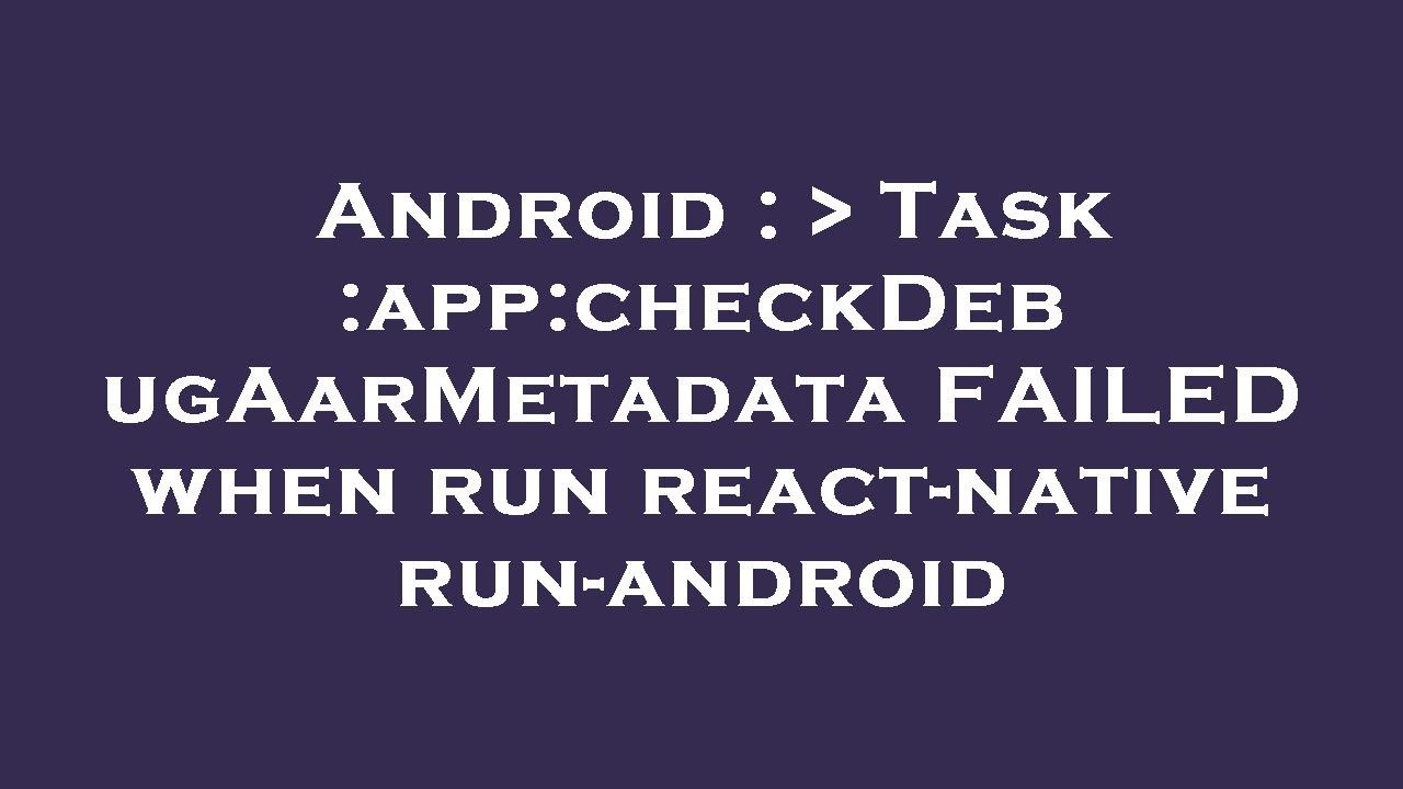 Android :   Task :app:checkDebugAarMetadata FAILED when run react-native run-android
