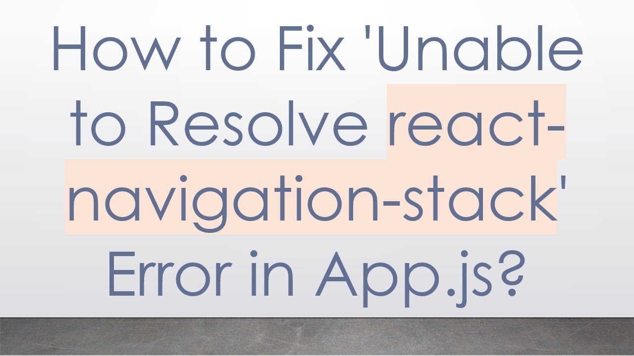 How to Fix 'Unable to Resolve react-navigation-stack' Error in App.js?