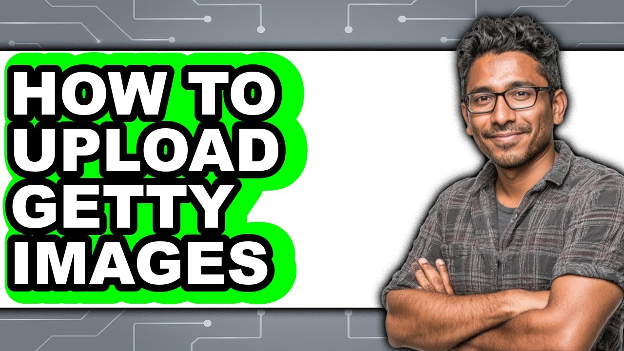 How to Upload Getty Images - Full Guide