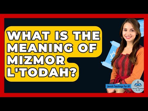 What Is The Meaning Of Mizmor L'Todah? - Jewish Teachings For All
