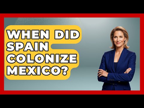 When Did Spain Colonize Mexico? - Magical Mexico Moments