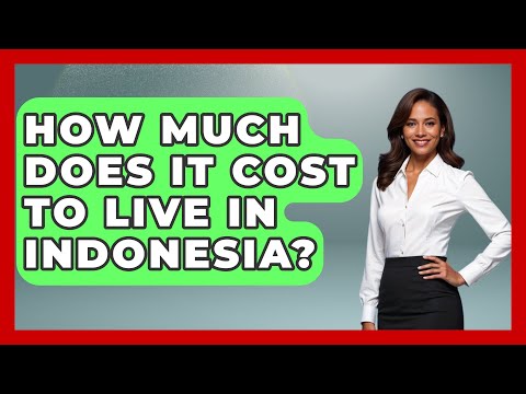 How Much Does It Cost To Live In Indonesia? - Exploring Southeast Asia