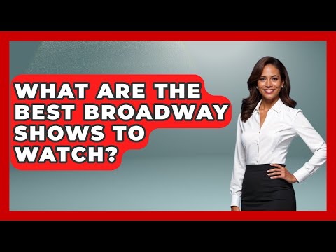 What Are the Best Broadway Shows to Watch? | Learn About New York