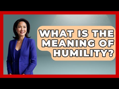 What Is The Meaning Of Humility? - The Ethical Compass