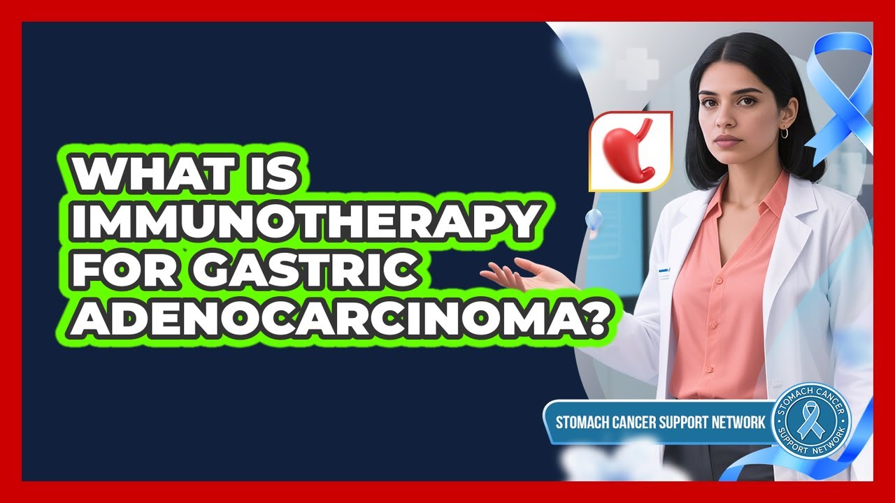 What Is Immunotherapy For Gastric Adenocarcinoma? - Stomach Cancer Support Network