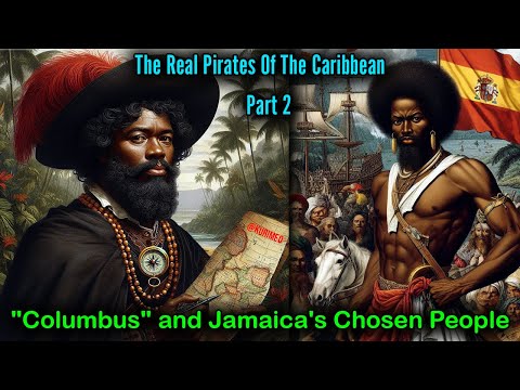 PT. 2 - Real Pirates Of The Caribbean / "Columbus" and Jamaica's Chosen People