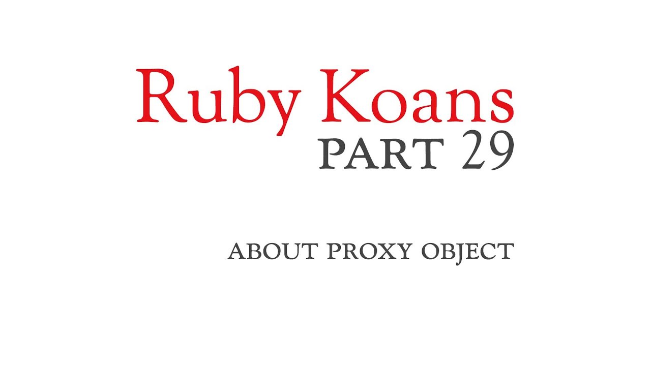 Part 29 - about proxy object - Ruby Koans