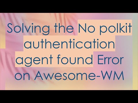 Solving the No polkit authentication agent found Error on Awesome-WM