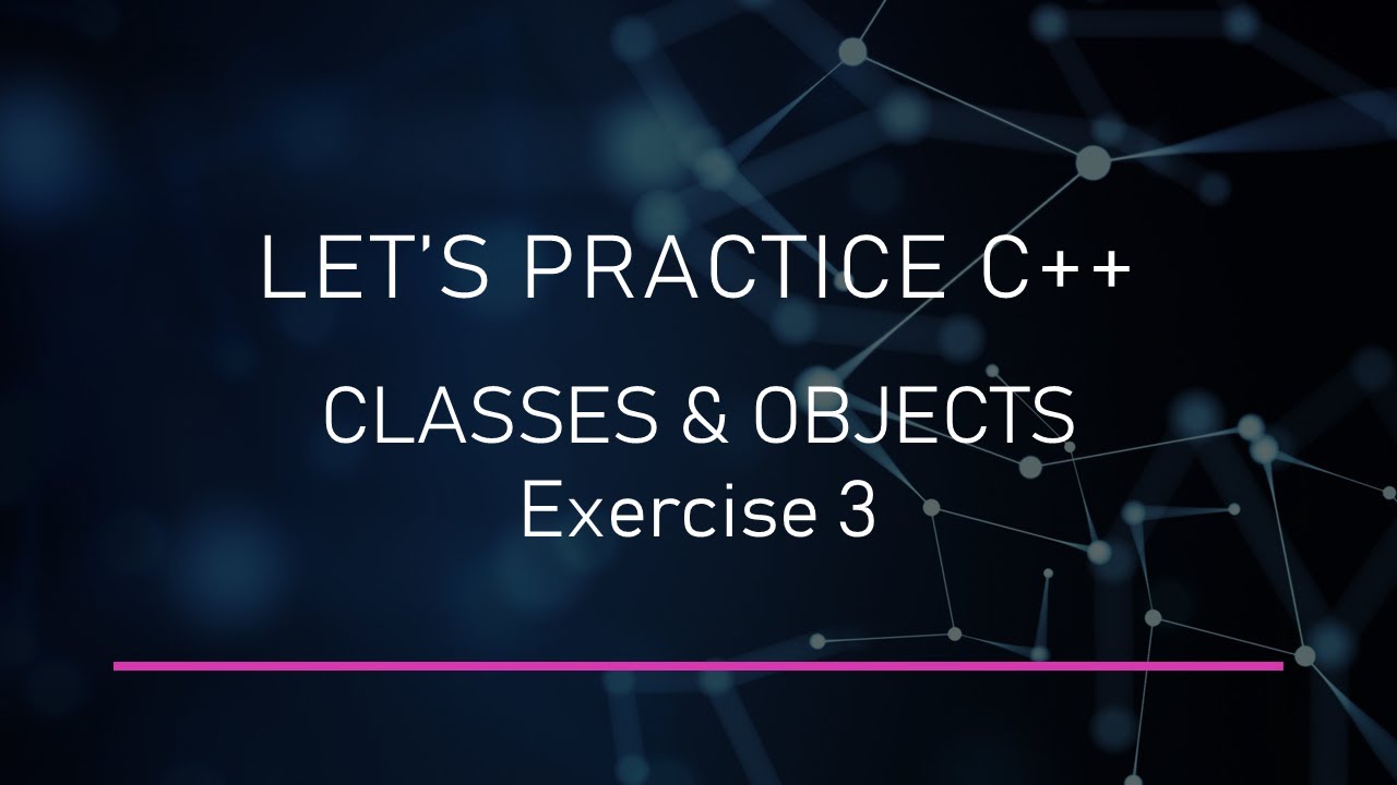 Classes & Objects - Exercise 3 | Let's Practice C++