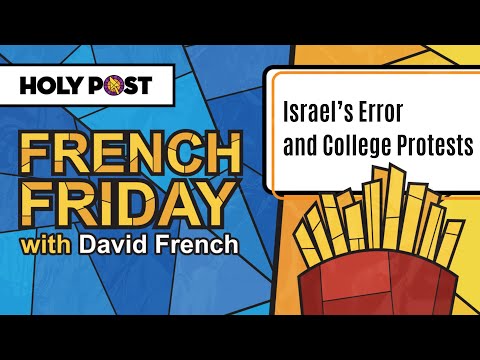 David French on Israel’s Error and College Protests | Howie's Blog