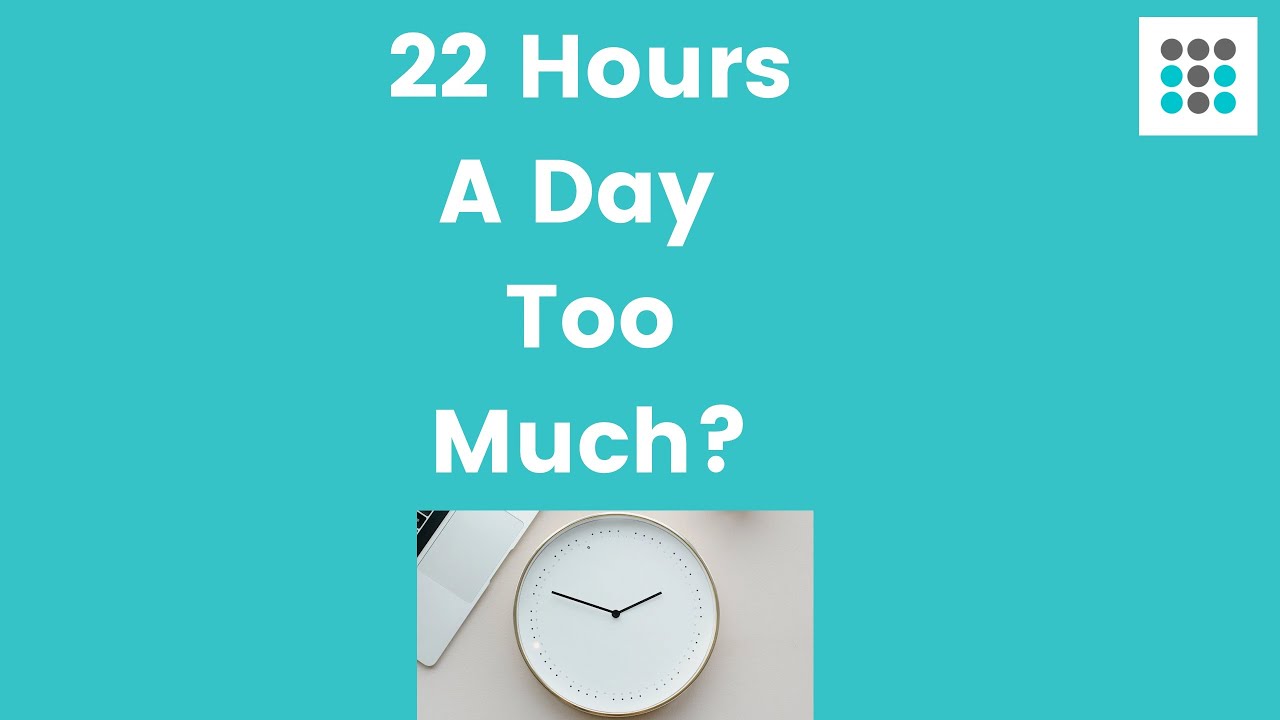 IS 22 HOURS A DAY TOO MUCH??? Dr. Bailey