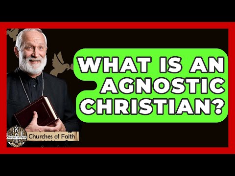 What Is An Agnostic Christian? - Churches Of Faith