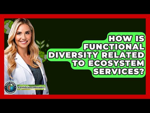 How Is Functional Diversity Related To Ecosystem Services? - Earth Science Answers