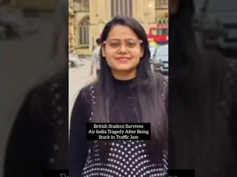 British Student Survives Air India Tragedy After Being Stuck in Traffic Jam