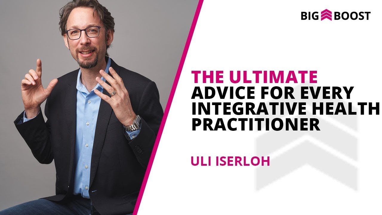 The Ultimate Advice For Every Integrative Health Practitioner | Big Boost Marketing