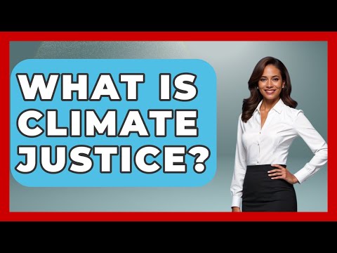What Is Climate Justice? - The Ethical Compass