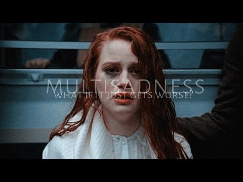 MULTISADNESS ✘ "what if it just gets worse?"