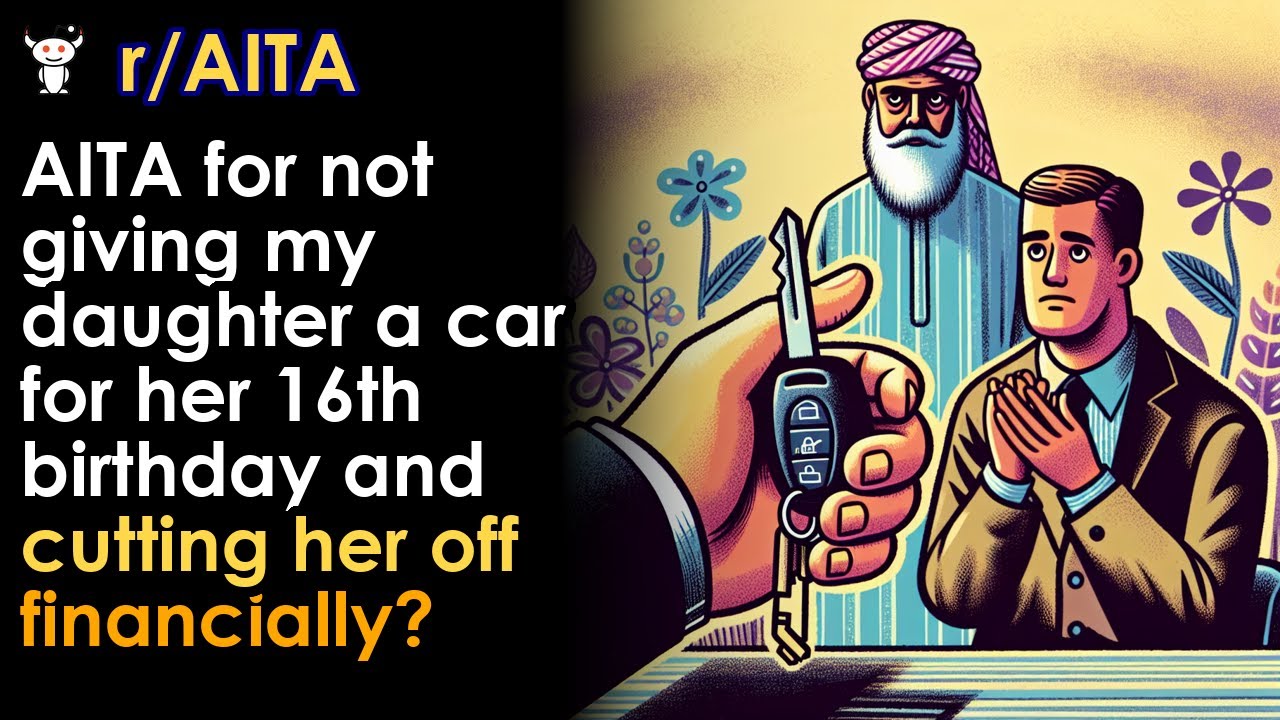 AITA for not giving my daughter a car for her 16th birthday and cutting her off financially?