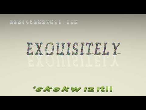 exquisitely - pronunciation + Examples in sentences and phrases