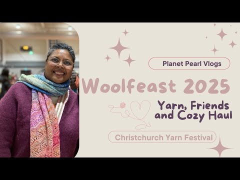 Woolfeast 2025 Recap | Yarn Haul, Maker Friends & Cozy Christchurch Vibes