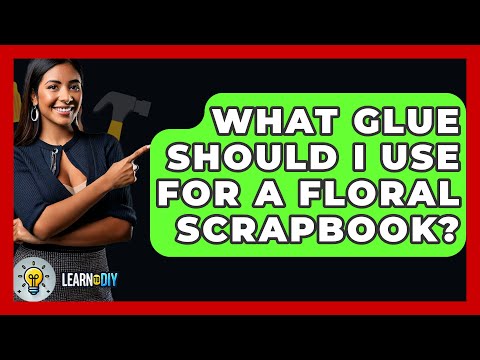 What Glue Should I Use For A Floral Scrapbook? - LearnToDIY360.com