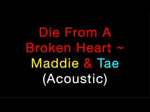 Die From A Broken Heart (Acoustic) ~ Maddie & Tae Lyrics