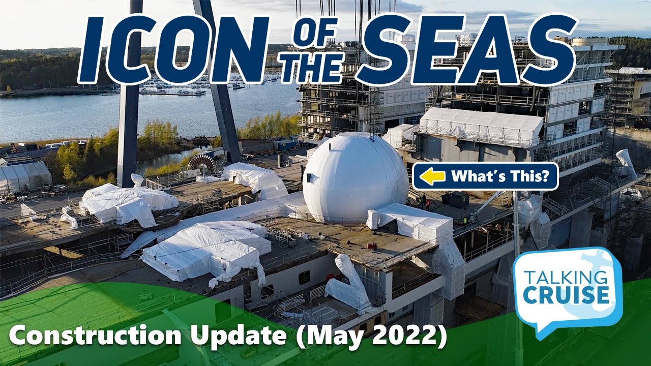 Icon of the Seas | Construction Update (May 2022)