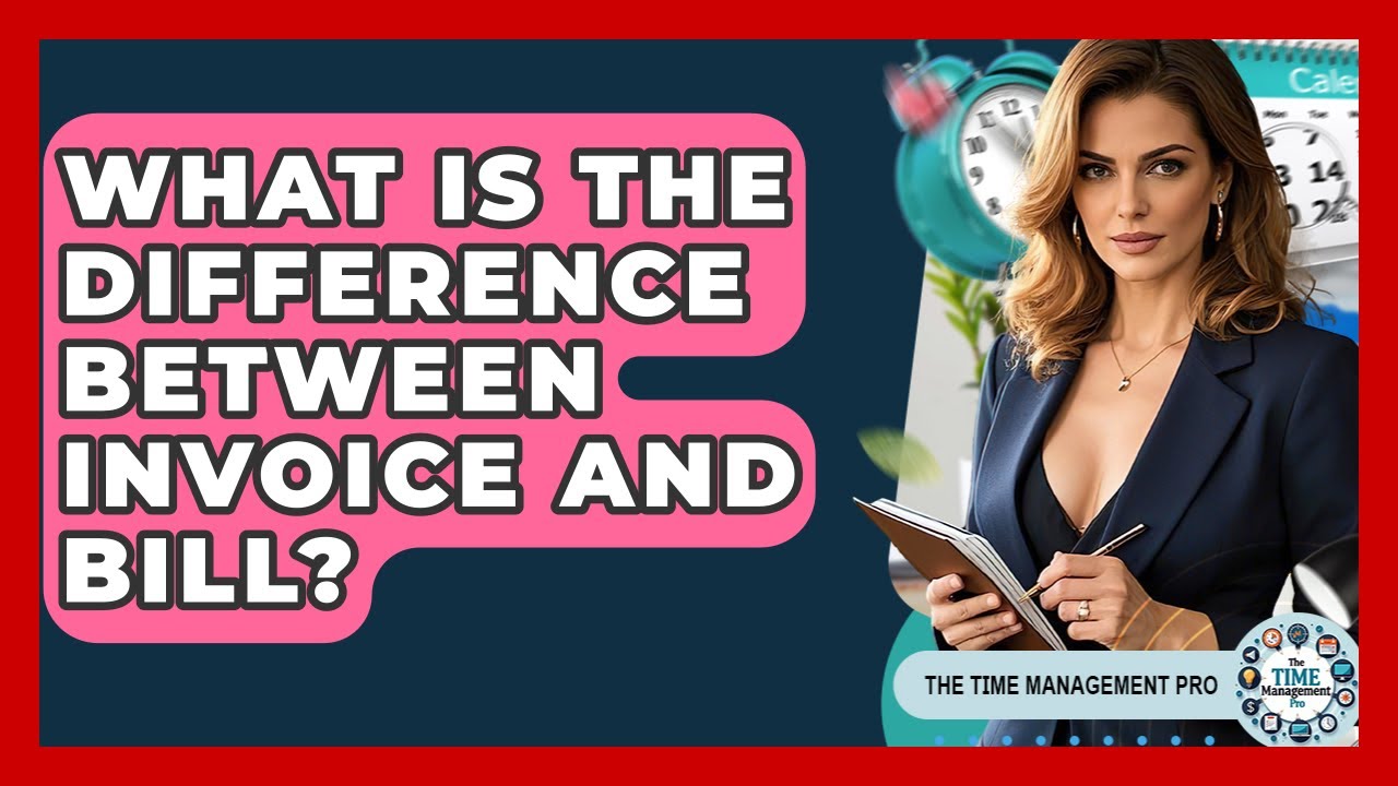 What Is The Difference Between Invoice And Bill? - The Time Management Pro