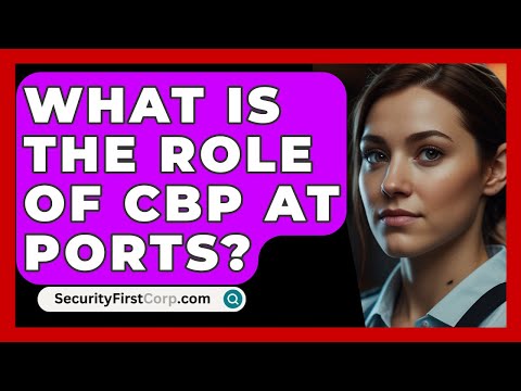 What Is The Role Of CBP At Ports? - SecurityFirstCorp.com