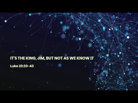 It’s The King, Jim, But Not As We Know It, Luke 23:33-43 (Sunday Before ...