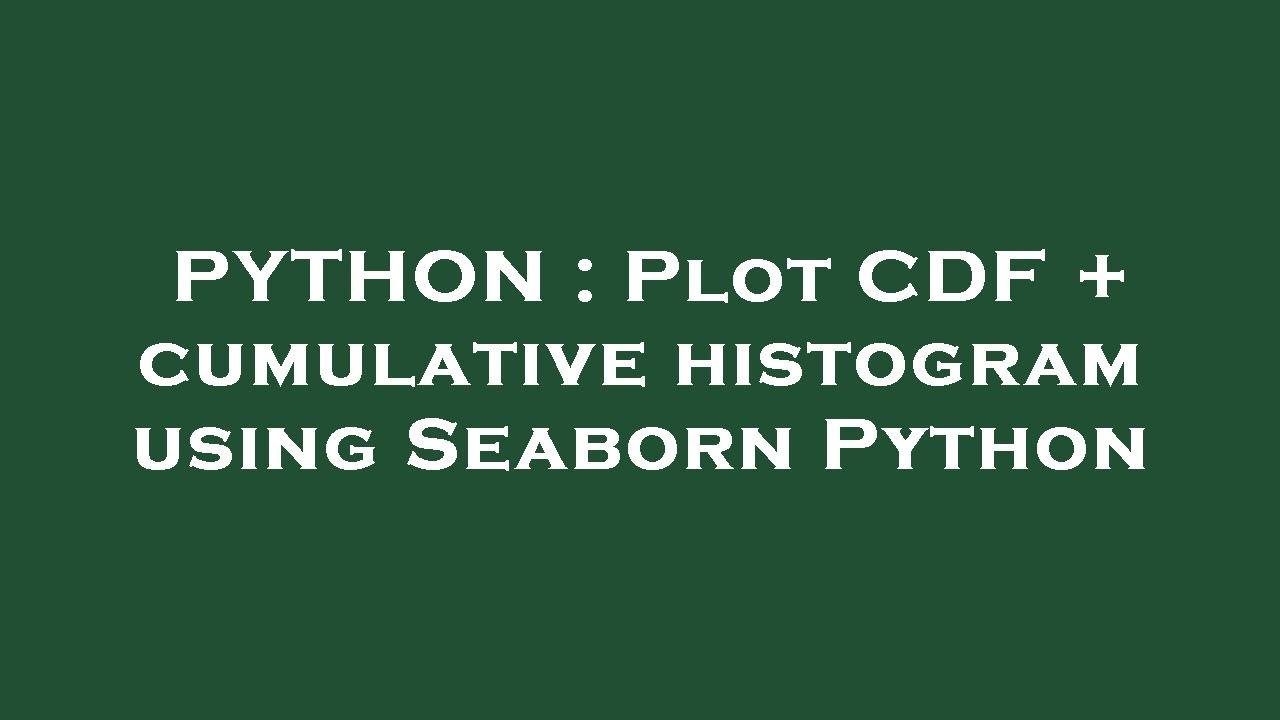 PYTHON : Plot CDF + cumulative histogram using Seaborn Python