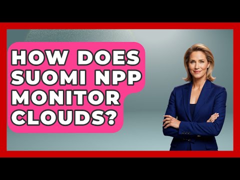 How Does Suomi NPP Monitor Clouds? - Weather Watchdog