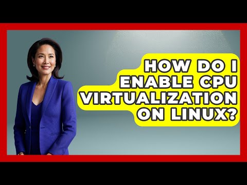How Do I Enable CPU Virtualization On Linux? - The Hardware Hub