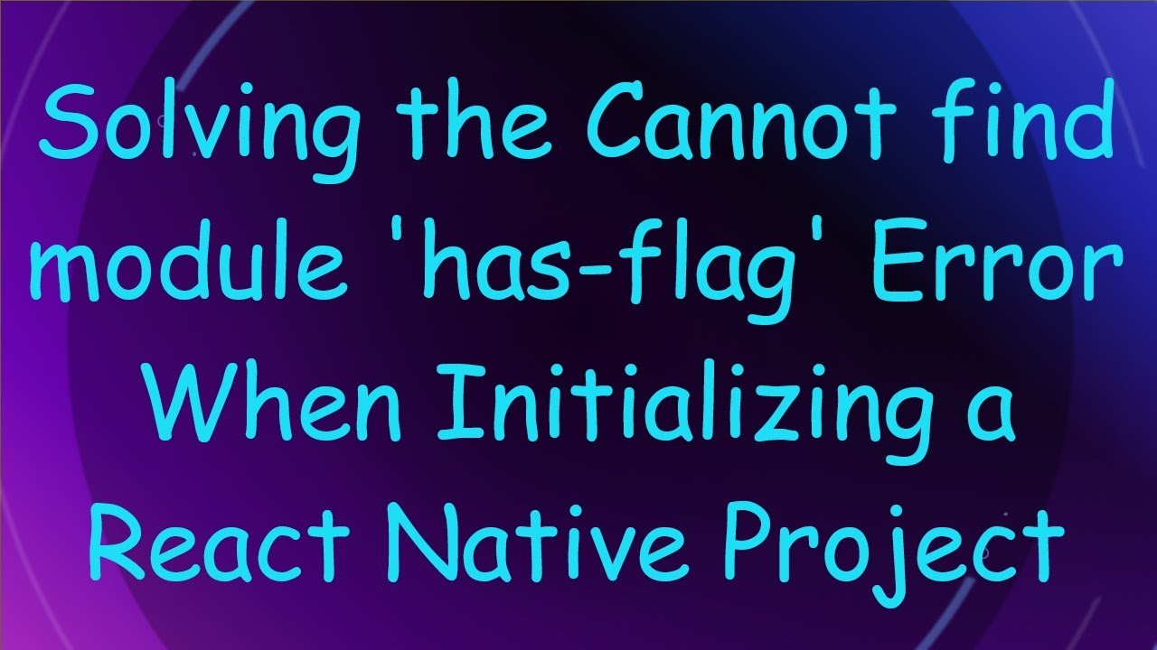 Solving the Cannot find module 'has-flag' Error When Initializing a React Native Project