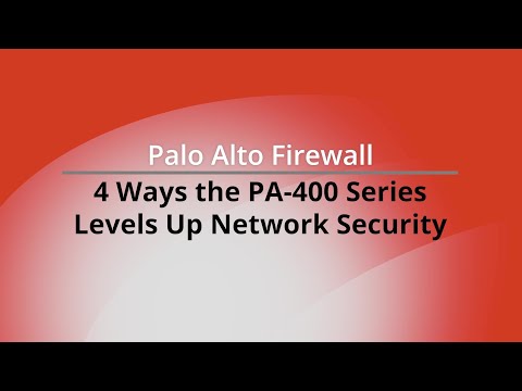 Palo Alto Firewall - 4 Ways the PA-400 Series Levels Up Network Security