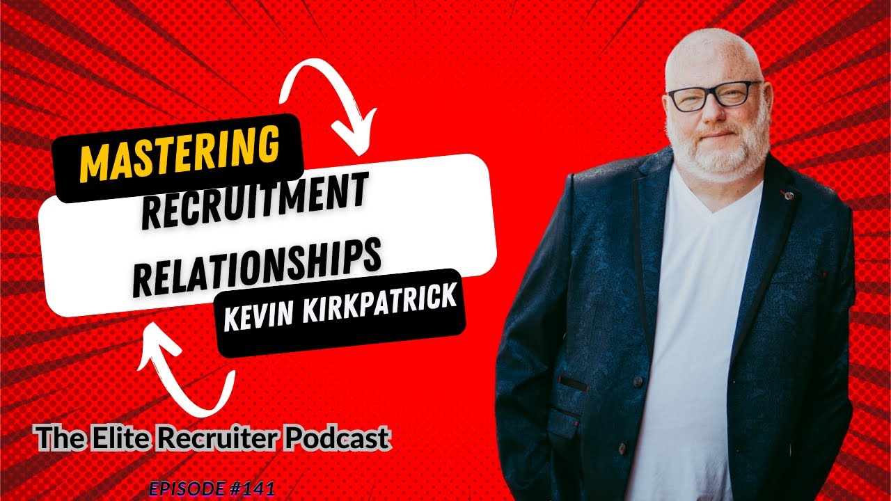 Mastering Recruitment Relationships with Kevin Kirkpatrick