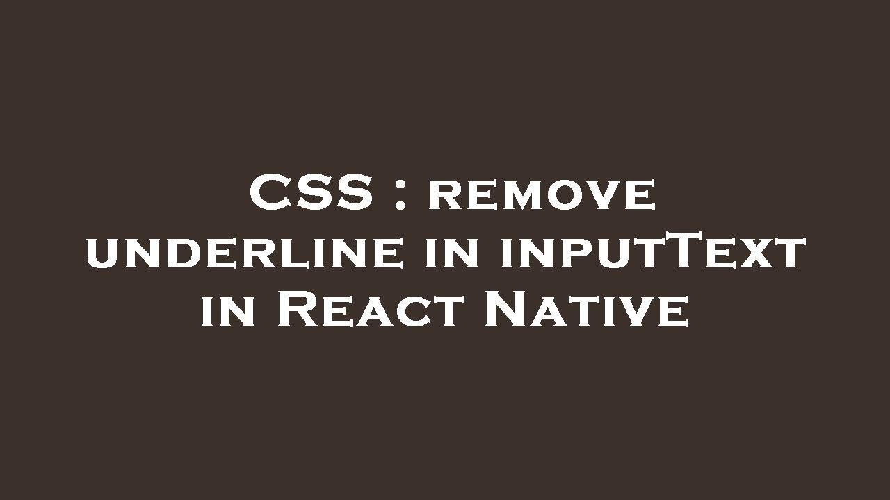 CSS : remove underline in inputText in React Native