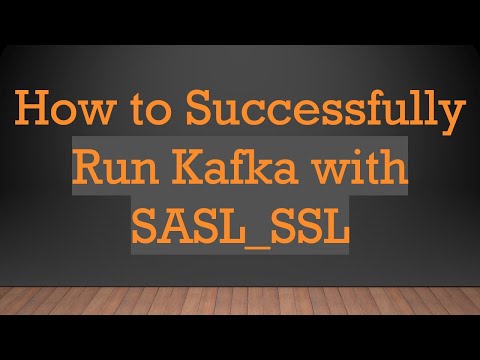 How to Successfully Run Kafka with SASL_SSL
