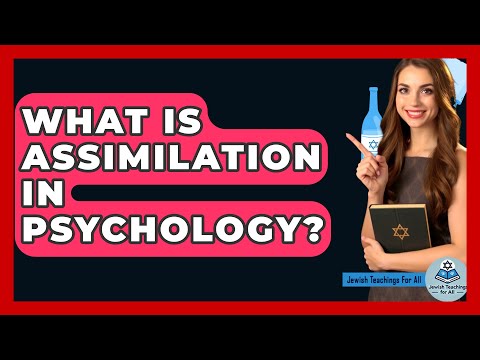What Is Assimilation In Psychology? - Jewish Teachings For All