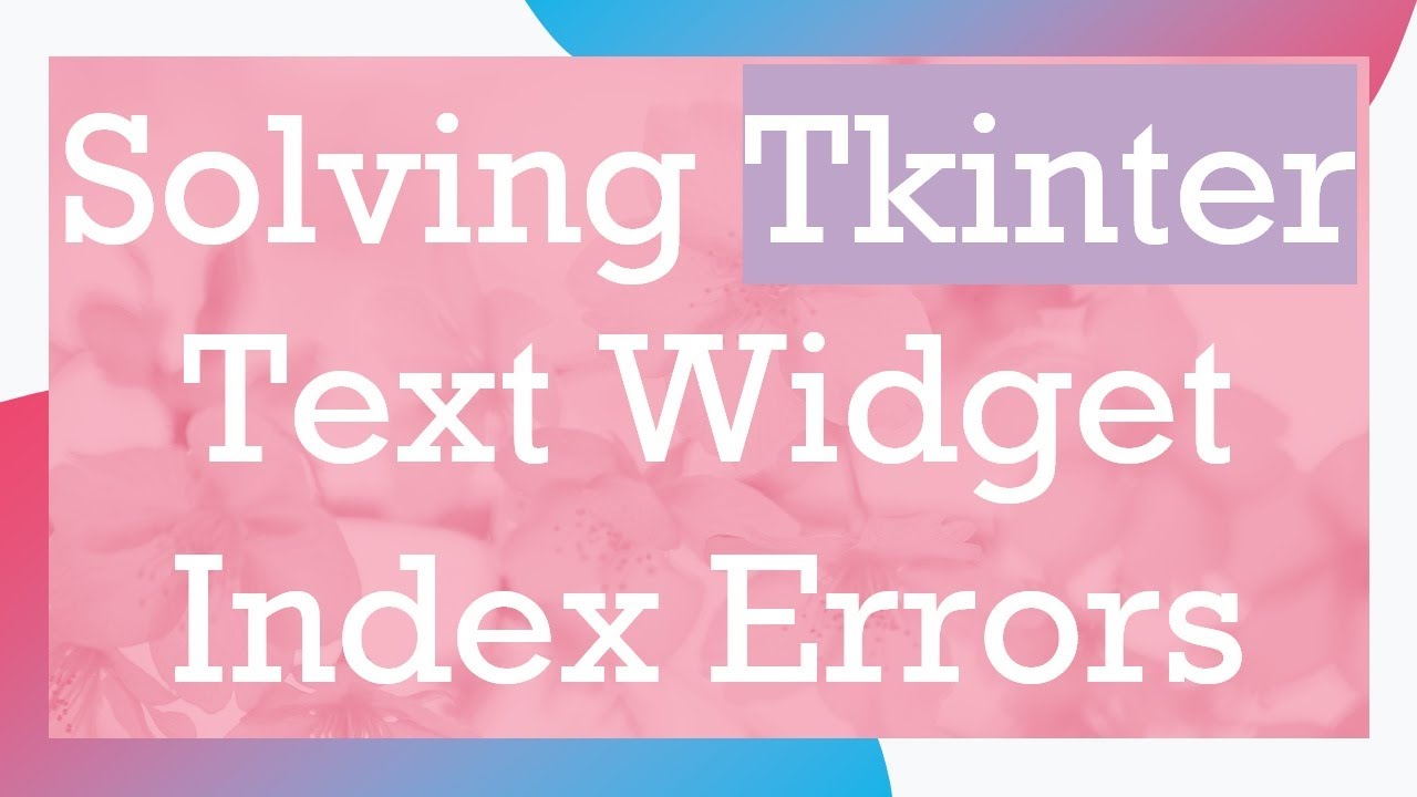 Solving Tkinter Text Widget Index Errors