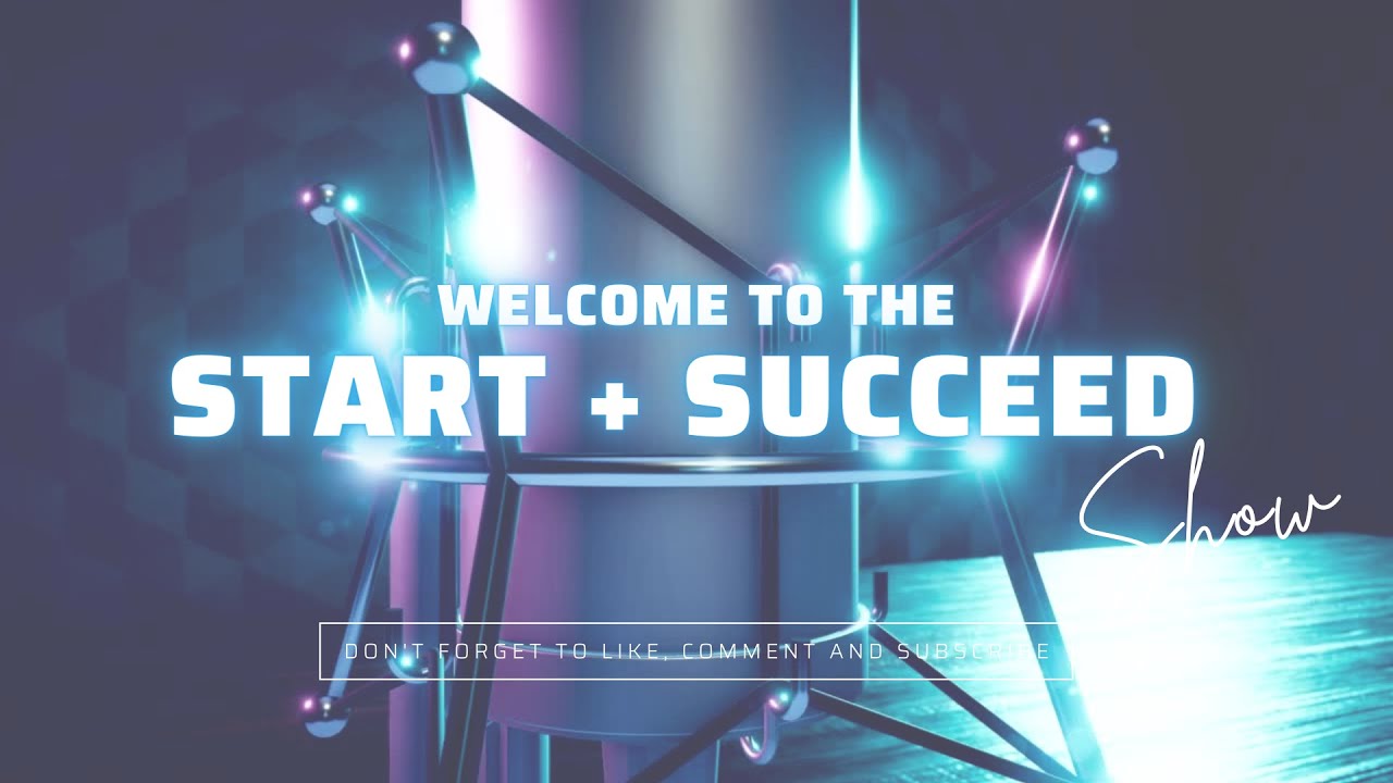 Welcome to the Start and Succeed Show