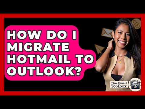 How Do I Migrate Hotmail To Outlook? - TheEmailToolbox.com