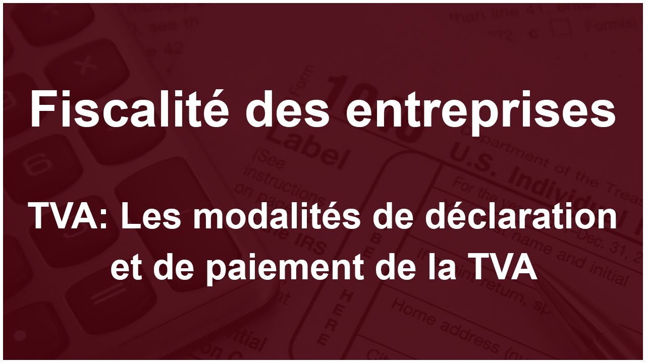 La taxe sur la valeur ajoutée: Les modalités de déclaration et de paiement