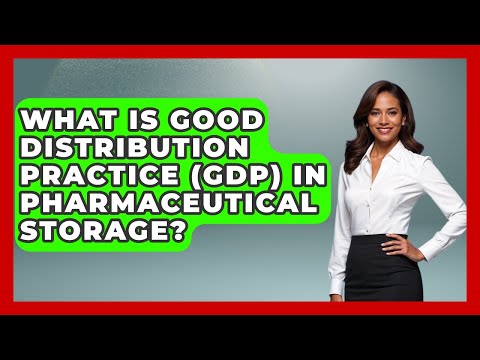 What Is Good Distribution Practice (GDP) In Pharmaceutical Storage? - How It Comes Together