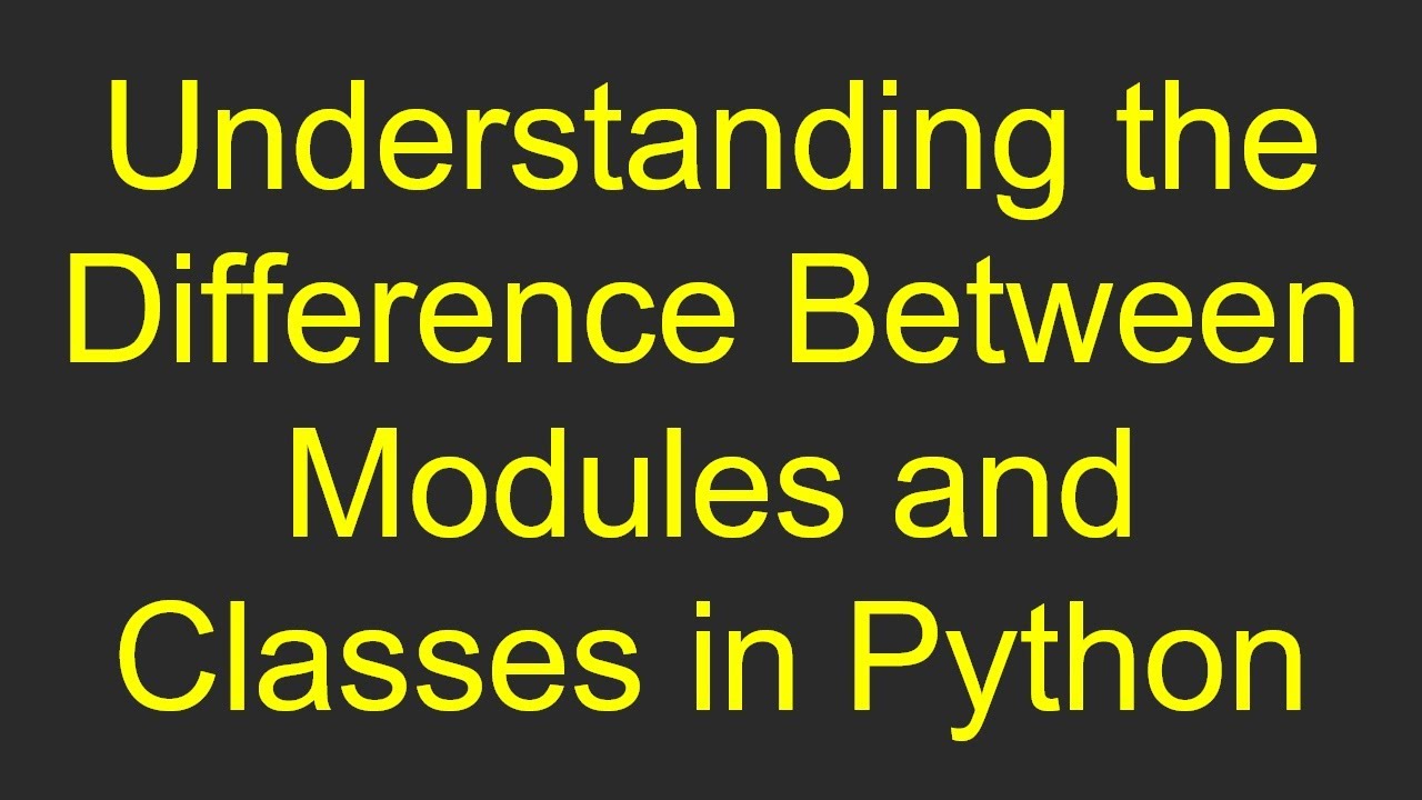 Understanding the Difference Between Modules and Classes in Python