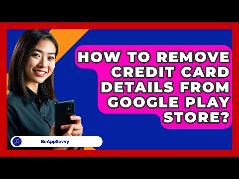 How To Remove Credit Card Details From Google Play Store? - Be App Savvy