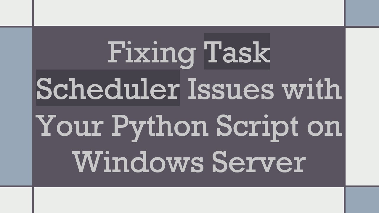 Fixing Task Scheduler Issues with Your Python Script on Windows Server