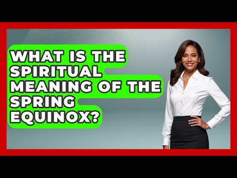 What Is the Spiritual Meaning of the Spring Equinox? | Exploring Ancient Myths