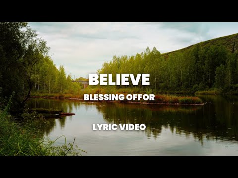 Believe - Blessing Offor (Lyric Video)