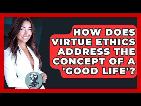 How Does Virtue Ethics Address the Concept of a 'Good Life'? - Philosophy Beyond